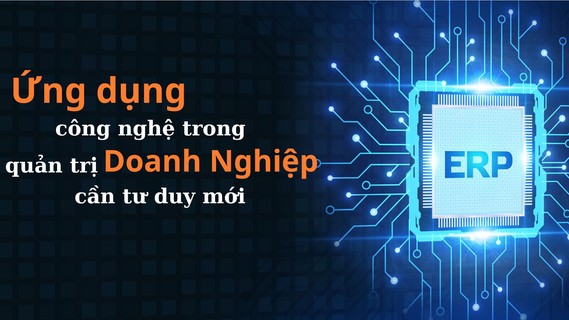 Ứng dụng công nghệ trong quản trị doanh nghiệp cần tư duy mới | ERP Bluebolt Software
